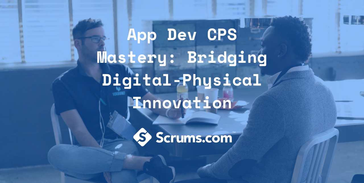 App Dev CPS Mastery: Bridging Digital-Physical Innovation
